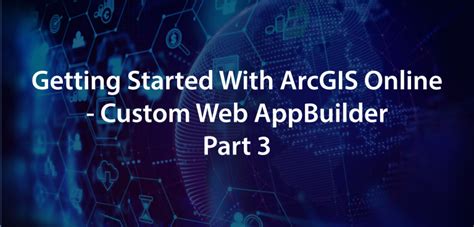 getting started with arcgis online custom web appbuilder part 3 ssp innovations