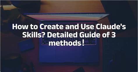 Comment Créer Et Utiliser Les Compétences Claude Guide Détaillé De 3