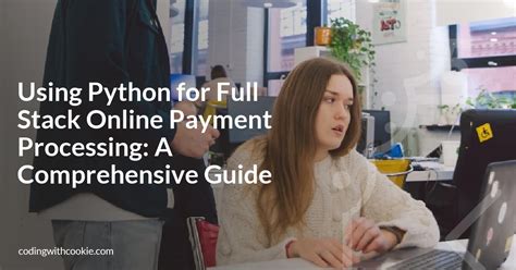 Using Python For Full Stack Online Payment Processing A Comprehensive Guide Coding With Cookie