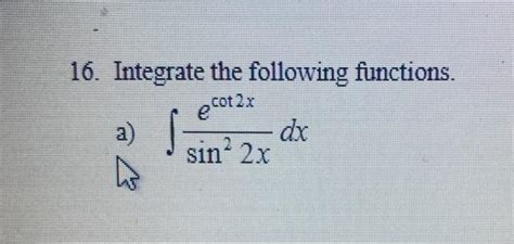 solved 16 integrate the following functions ecot 2x a dx