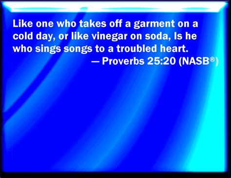 Proverbs 25 20 As He That Takes Away A Garment In Cold Weather And As