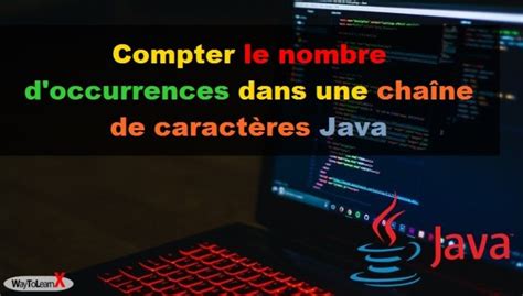 Compter Le Nombre De Caractères Dun String Java Waytolearnx