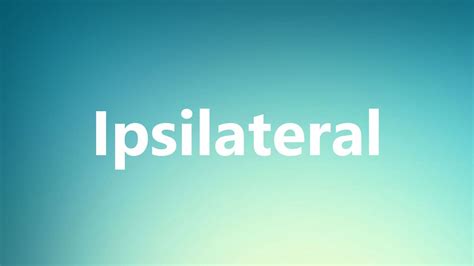 Ipsilateral Medical Definition And Pronunciation Youtube