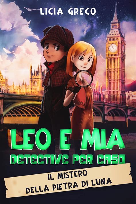 Leo E Mia Detective Per Caso Il Mistero Della Pietra Di Luna By Licia