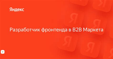 Вакансия Разработчик фронтенда в B2b Маркета в Яндексе — работа в компании Яндекс для It