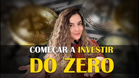 Como ComeÇar A Investir Do Zero Passo A Passo Youtube