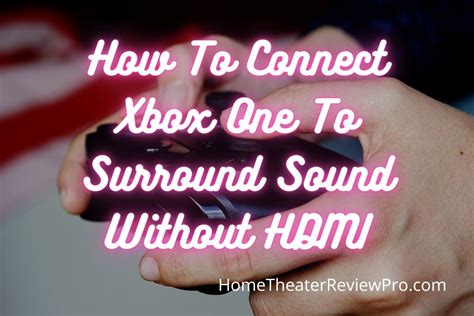 How To Connect Xbox One To Surround Sound Without HDMI Home Theater Review Pro
