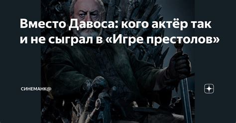 Вместо Давоса кого актёр так и не сыграл в «Игре престолов Синеманк Дзен