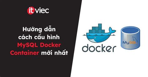 Mysql Docker Cách Cấu Hình Docker Mysql Container Itviec Blog