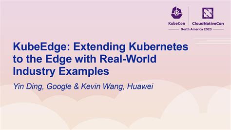 KubeEdge Extending Kubernetes To The Edge With Real World Industry Examples Yin Ding Kevin