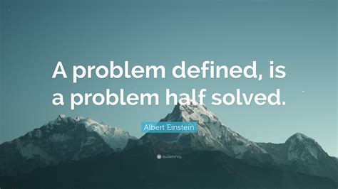 Albert Einstein Quote “a Problem Defined Is A Problem Half Solved ”