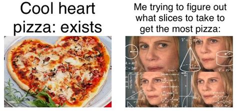 Its Cut Like A Normal Pizza Into 8 Slices I Want The Biggest One Memes