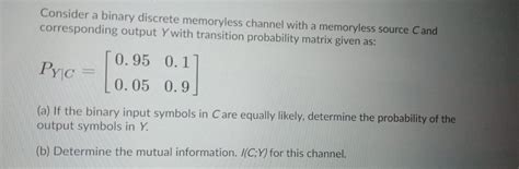 Solved Consider A Binary Discrete Memoryless Channel With A Chegg