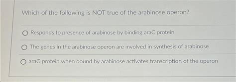 Solved Which Of The Following Is Not True Of The Arabinose