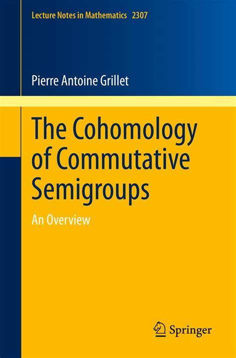 The Cohomology Of Commutative Semigroups An Overview Lecture Notes In Mathematics Grillet