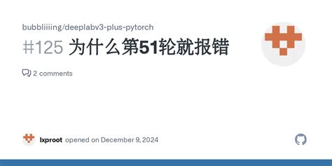 为什么第51轮就报错 · issue 125 · bubbliiiing deeplabv3 plus pytorch · github