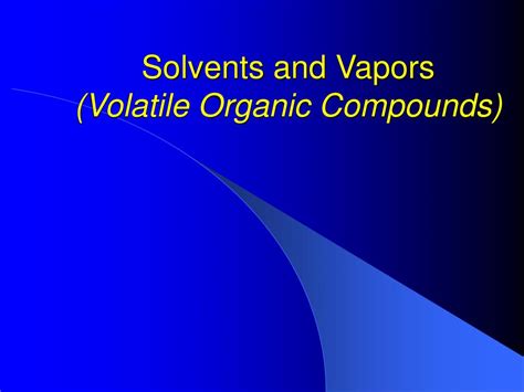 Ppt Solvents And Vapors Volatile Organic Compounds Powerpoint Presentation Id 3712632