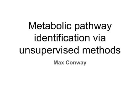 [ppt] Metabolic Pathway Identification Via Unsupervised Methods Max Powerpoint Presentation