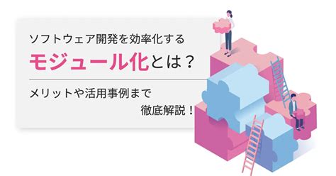 ソフトウェア開発を効率化するモジュール化とは？メリットや活用事例まで徹底解説！ 株式会社g Gen（ジージェン）