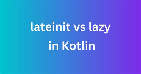Lateinit Vs Lazy In Kotlin