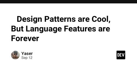 💡 design patterns are cool but language features are forever 💡 dev