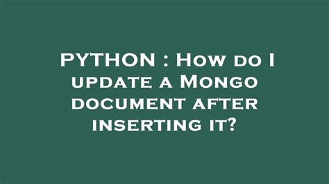 Python How Do I Update A Mongo Document After Inserting It Youtube