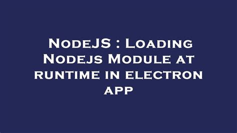 Nodejs Loading Nodejs Module At Runtime In Electron App Youtube