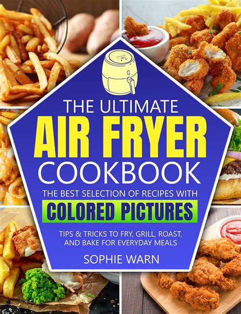 The Ultimate Air Fryer Cookbook The Best Selection Of Recipes With Colored Pictures Tips