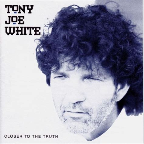 Tony Joe White Closer To The Truth Lyrics And Tracklist Genius