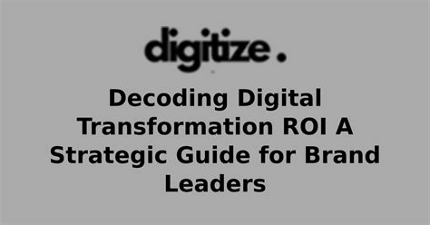 Decoding Digital Transformation Roi A Strategic Guide For Brand Leaders Digital Insights Hub