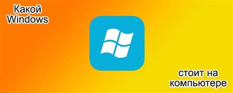 Как узнать какой Windows стоит на компьютере