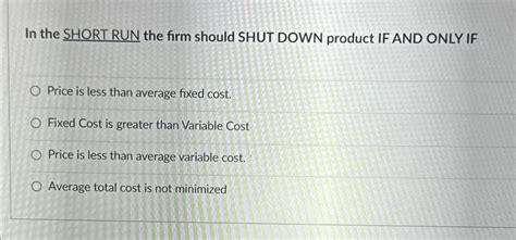 solved in the short run the firm should shut down product if