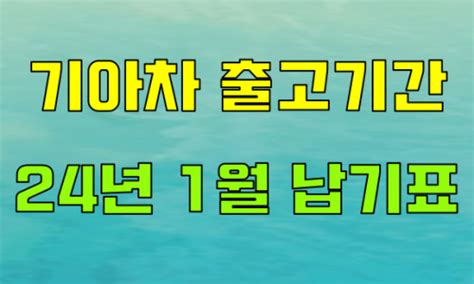 기아자동차 출고기간 기아차 납기표 2024년 1월 최신 네이버 블로그