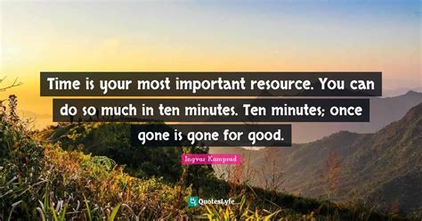 Time Is Your Most Important Resource You Can Do So Much In Ten Minute Quote By Ingvar
