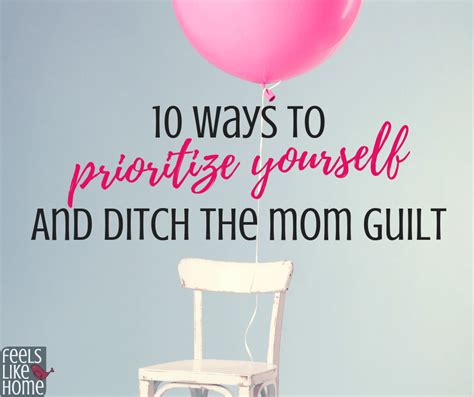 10 Ways To Prioritize Yourself And Ditch Mom Guilt Feels Like Home