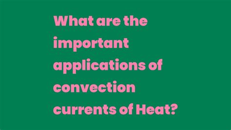 What Are The Important Applications Of Convection Currents Of Heat Write A Topic