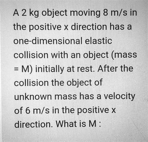 A 2kg Object Moving 8 Ms In The Positive X Direction Has A One Dimensional Elastic Collision
