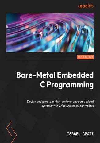 Bare-Metal Embedded C Programming. Develop high-performance embedded systems with C for Arm ...