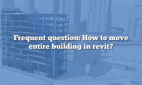Frequent Question How To Move Entire Building In Revit