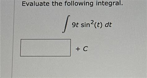Solved Evaluate The Following Integral Tsin T Dt C Chegg