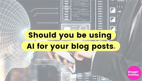 Should You Be Using Ai For Your Blog Posts Blogger Tuesday