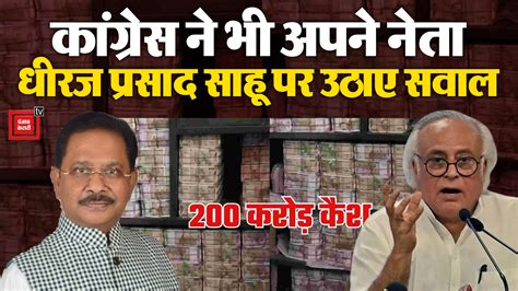 Congress ने भी अपने Leader Dheeraj Sahu पर उठाए सवाल Mp Dhiraj Sahu It Raid Cash Jairam Ramesh