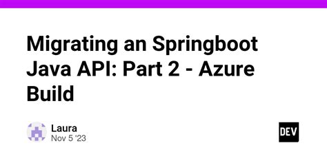 Migrating An Springboot Java Api Part 2 Azure Build Dev Community