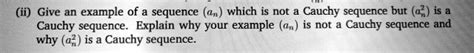 Solved Ii Give An Example Of Sequence A Which Is Not Cauchy Sequence But 4 Is Cauchy