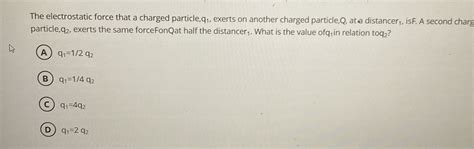 Solved The Electrostatic Force That A Charged Particle Q1
