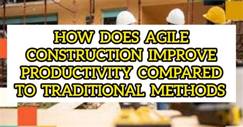 How Does Agile Construction Improve Productivity Compared To