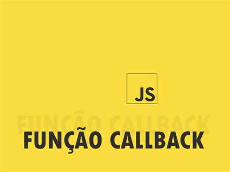 Entendendo Funções Callback Em Javascript Blog Do Rah