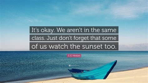 S E Hinton Quote “its Okay We Arent In The Same Class Just Dont