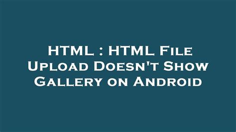 Html Html File Upload Doesnt Show Gallery On Android Youtube