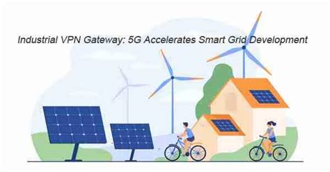 Industrial Vpn Gateway 5g Accelerates Smart Grid Development Alotcer